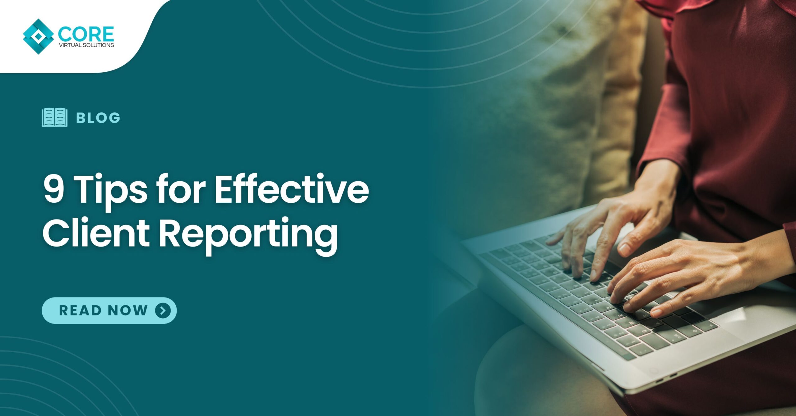 9 Tips for Effective Client Reporting - Core Virtual Solutions